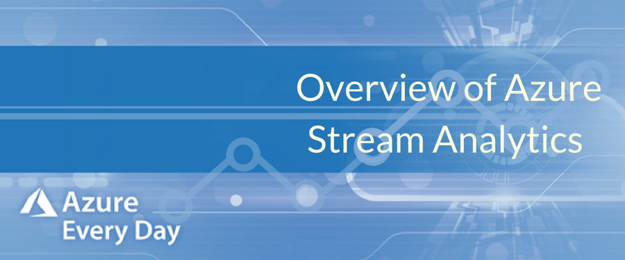 Overview of Azure Stream Analytics Overview of Azure Stream Analytics