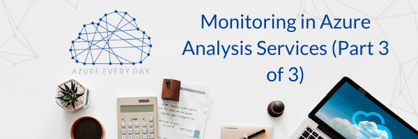 Monitoring in Azure Analysis Services (Part 3 of 3)