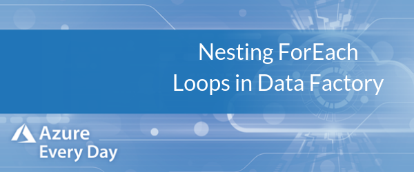 Nesting ForEach Loops in Data Factory